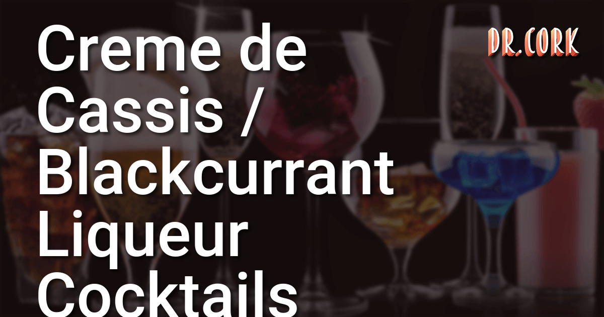 5 Creme de Cassis / Blackcurrant Liqueur Cocktails on Dr. Cork